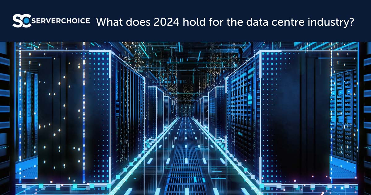 What does 2024 hold for the data centre industry? - ServerChoice.com