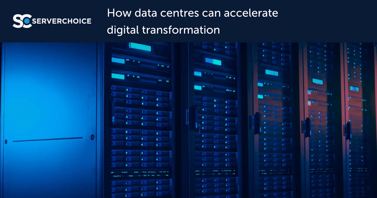 How data centres can accelerate digital transformation - ServerChoice.com